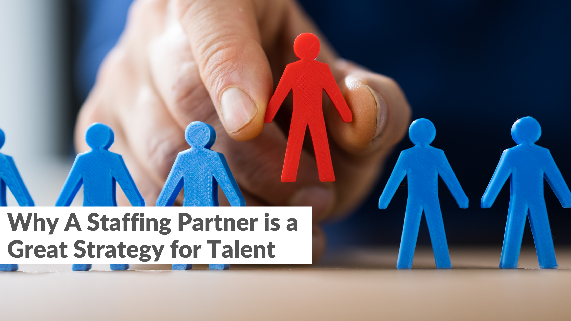 Why A Staffing Partner is a Great Strategy for Talent